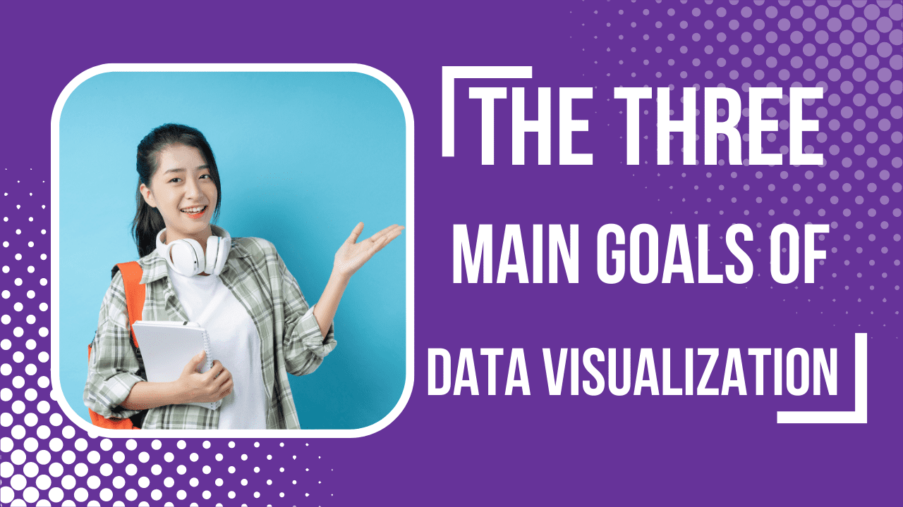 Unveiling the Three Main Goals of Data Visualization: Enhancing Understanding, Insightful ...